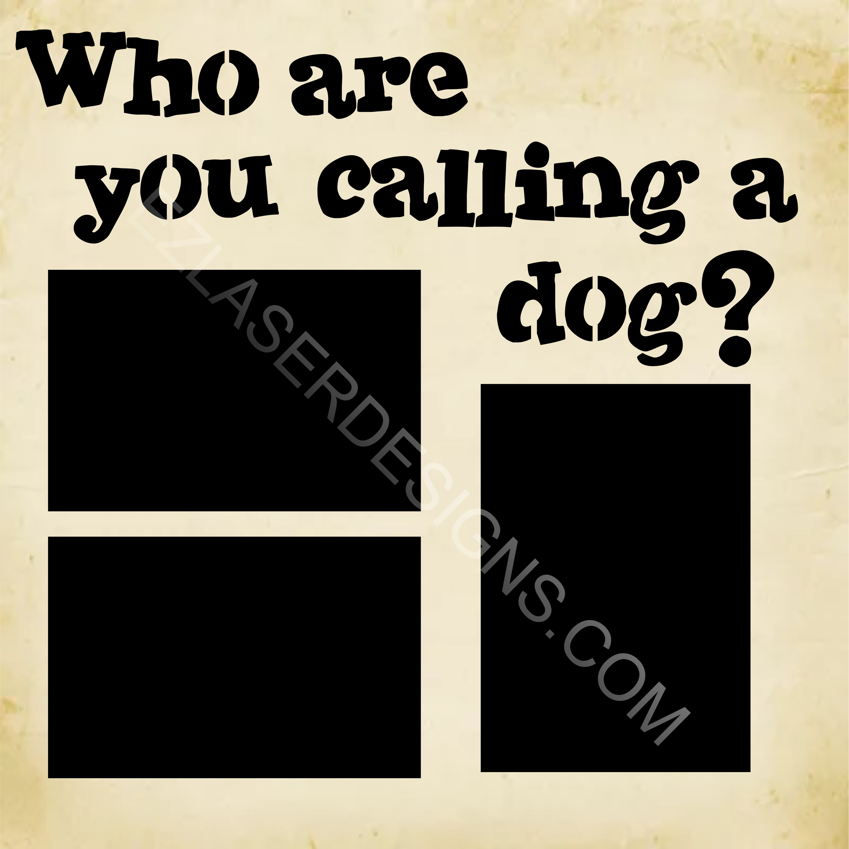 Who are you calling a dog?: EZ Laser Designs